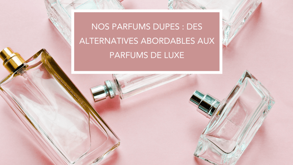 Nos parfums dupes : des parfums luxueux, sans le prix du luxe - Cosy ...